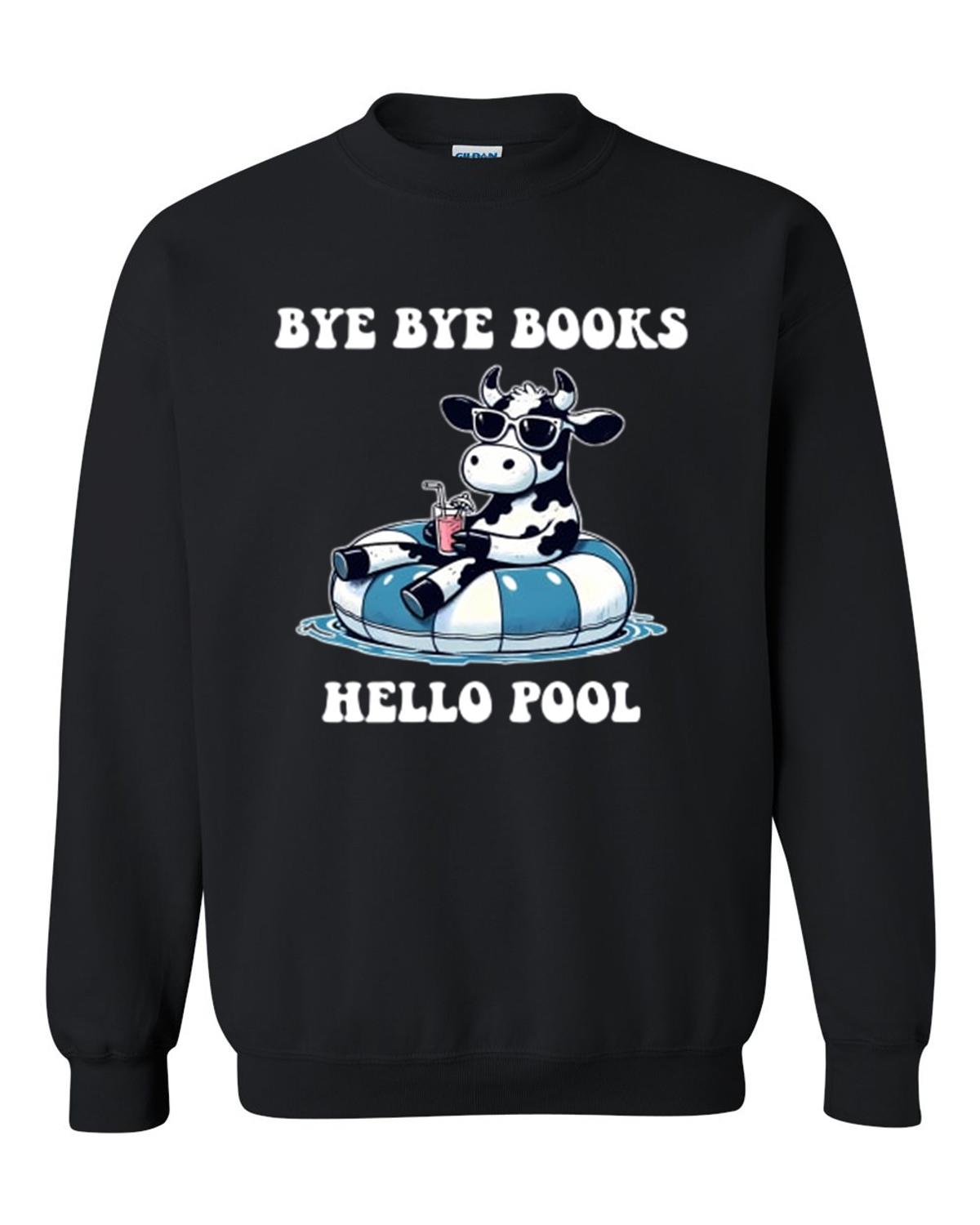Bye Bye Books Hello Pool Funny Cow Summer Vacation Quote Sweatshirt ...