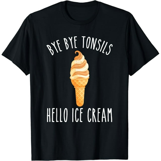 Bye Bye Tonsils Hello Ice Cream Tonsil Surgery Get Well T-Shirt ...