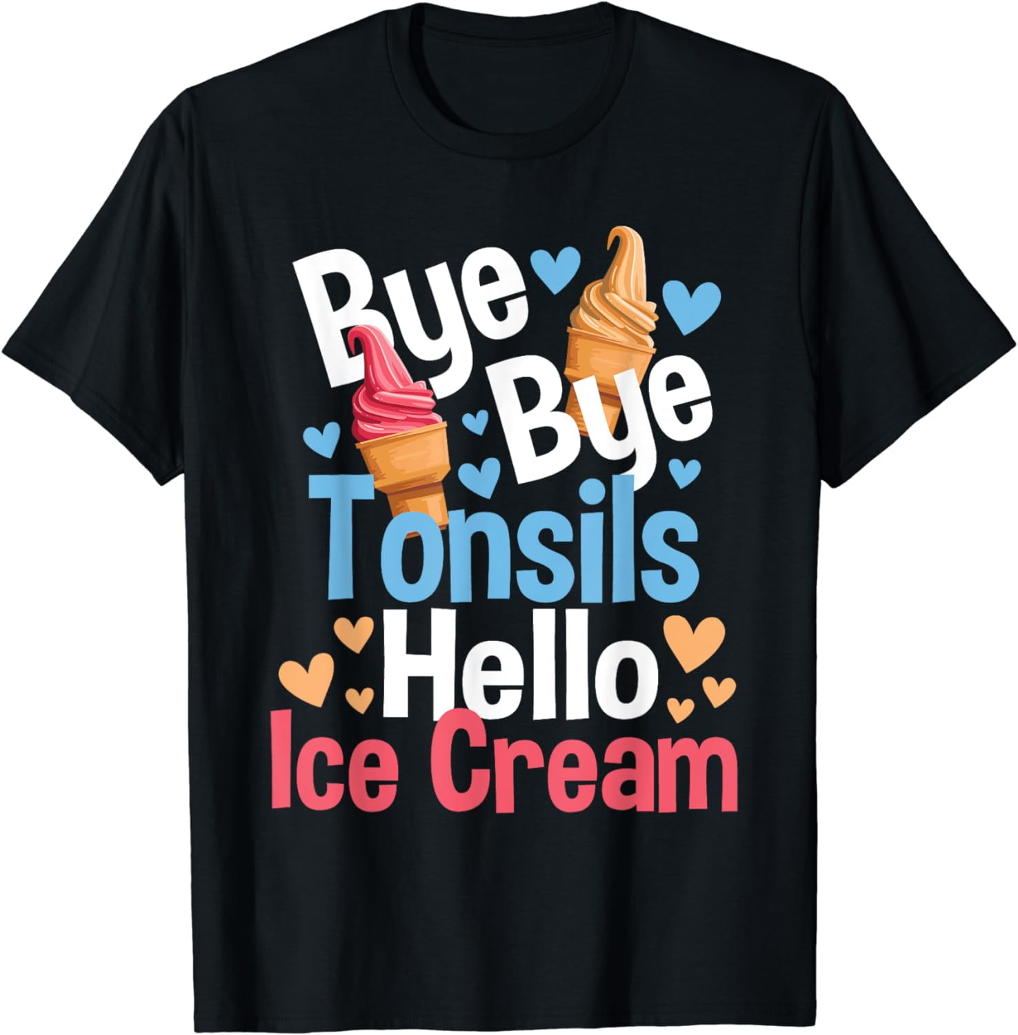 Bye Bye Tonsils Hello Ice Cream - Tonsillectomy Recovery T-Shirt ...