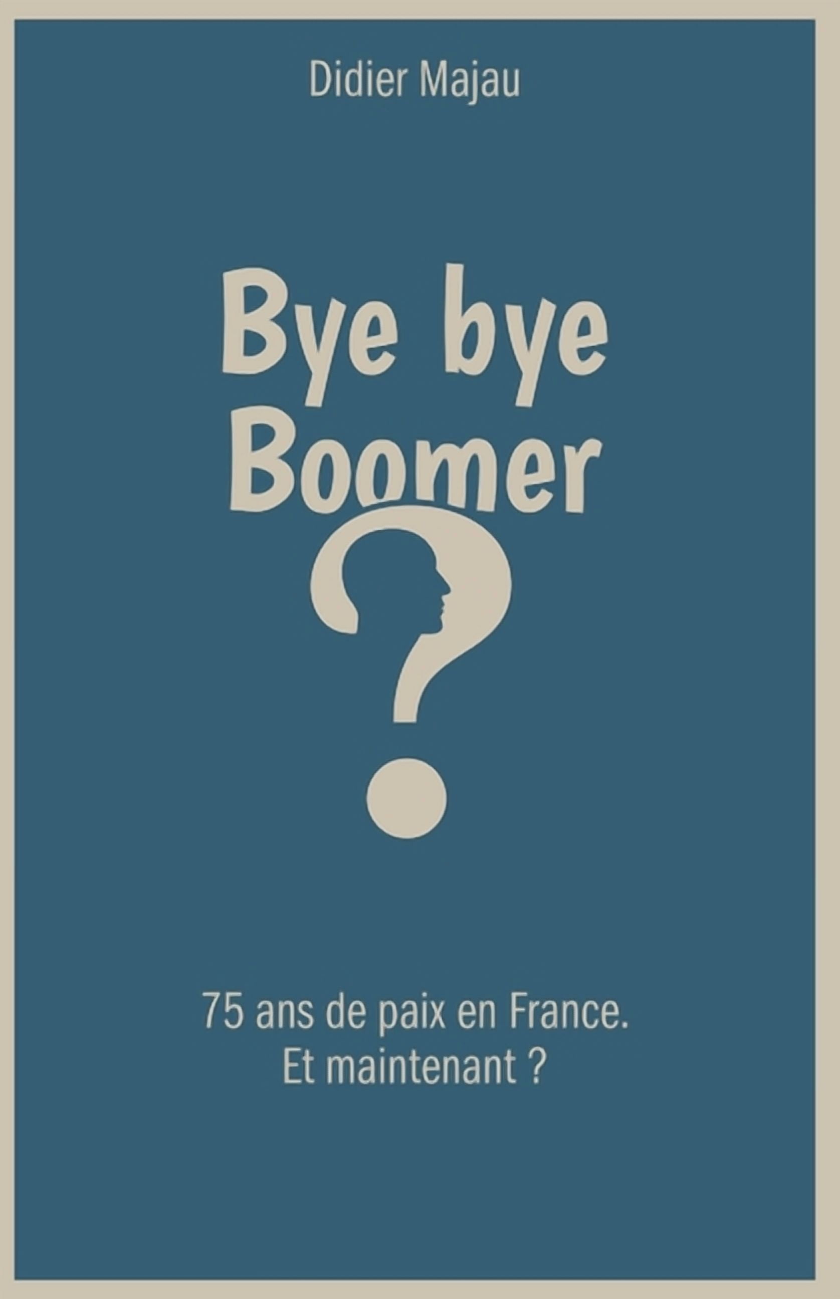 Bye bye Boomer: 75 ans de paix en France. Et maintenant ? (Paperback ...