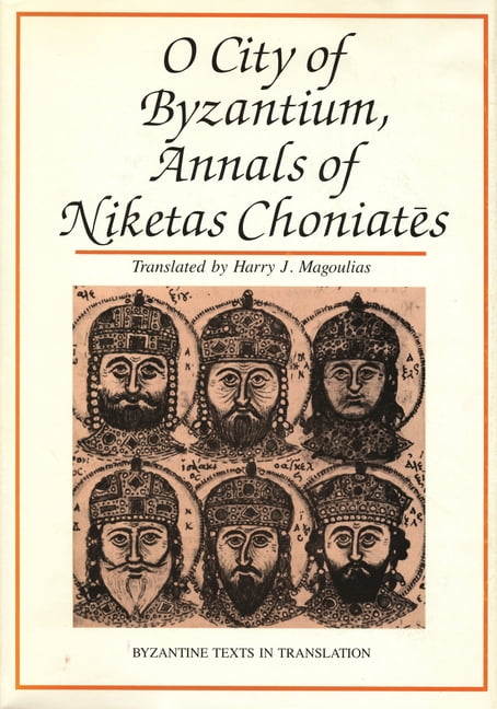 Byzantine Texts in Translation O City of Byzantium: Annals of Niketas ...
