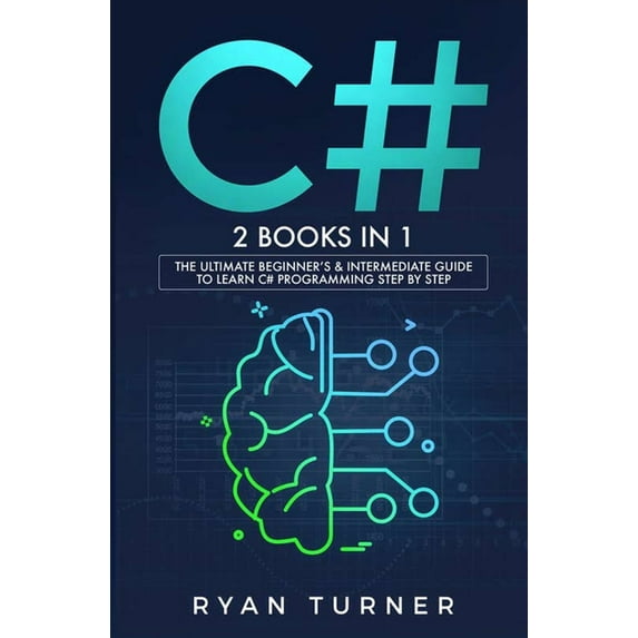 C#: 2 BOOKS IN 1 - The Ultimate Beginner's & Intermediate Guide to ...