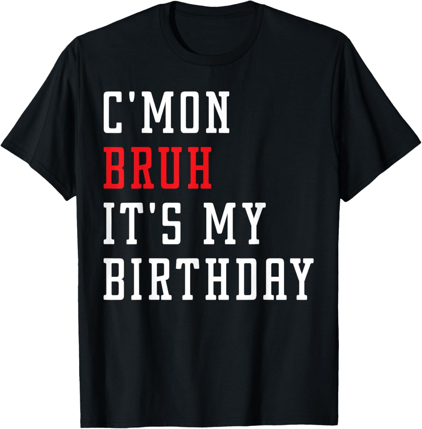 C'MON BRUH It's My Birthday Funny Sarcastic Bro Memes Saying T-Shirt - Walmart.com