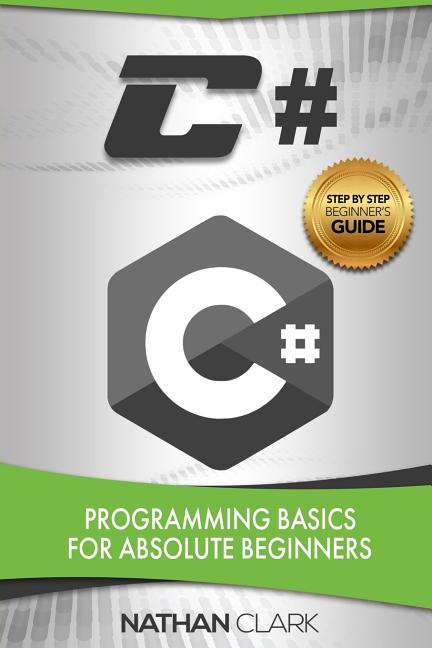 Step-By-Step C# C#: Programming Basics for Absolute Beginners, Book 1 ...