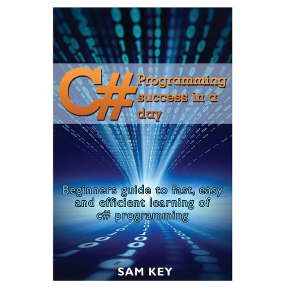 C# Programming Success in a Day: Beginners Guide to Fast, Easy and ...