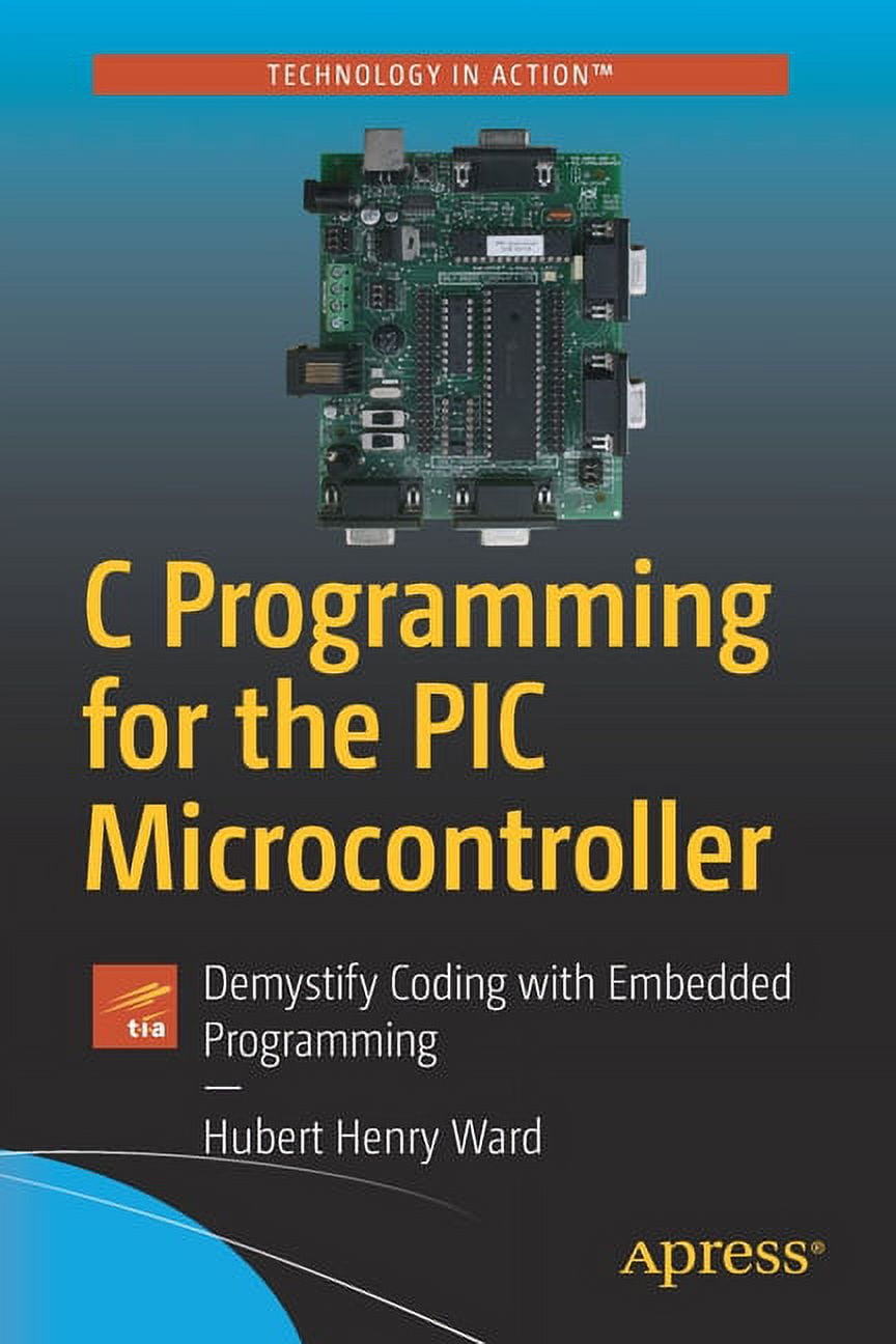 C Programming for the PIC Microcontroller: Demystify Coding with Embedded Programming (Paperback ...