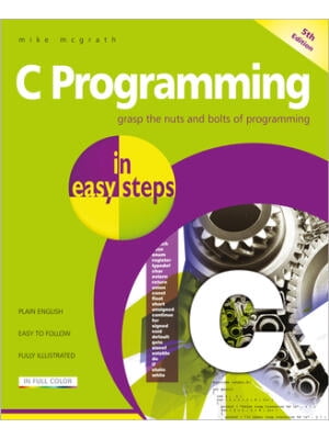C Programming in easy steps: Updated for the GNU Compiler version 6.3.0 ...