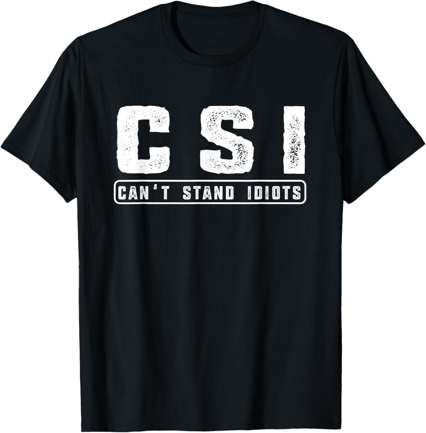C.S.I. Can't Stand Idiots Attitude Funny Hilarious T-Shirt - Walmart.com