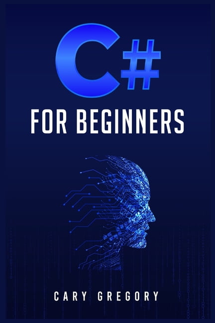 C# for Beginners: A Complete C# Programming Guide to Getting You ...