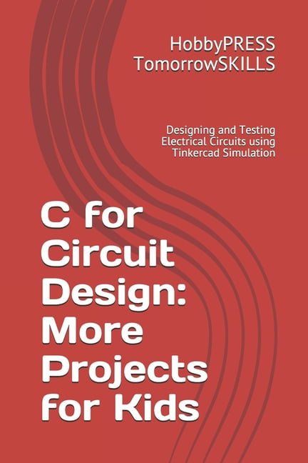 C for Circuit Design : More Projects for Kids: Designing and Testing ...