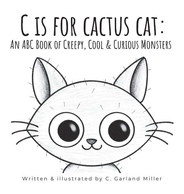C is for Cactus Cat: An ABC Book of Creepy, Cool & Curious Monsters ...