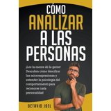 Cómo Analizar A Las Personas : ¡Lee la mente de la gente! Descubra cómo descifrar las ...