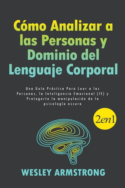 Cómo Analizar a las Personas y Dominio del Lenguaje Corporal : Una Guía Práctica Para Leer a las ...