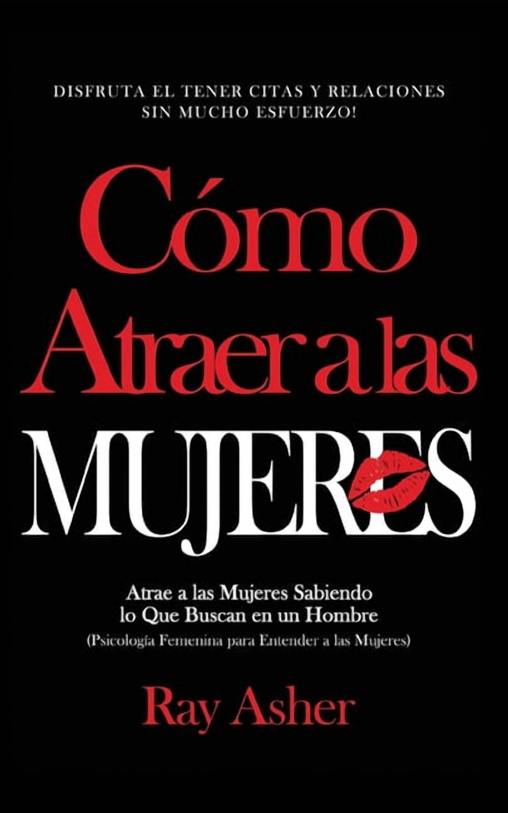 Cómo Atraer a las Mujeres: Disfruta el Tener Citas y Relaciones Sin ...