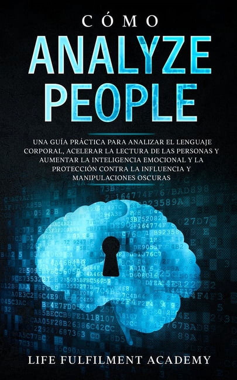 Cómo analizar a las personas : Una guía práctica para analizar el lenguaje corporal, acelerar la ...