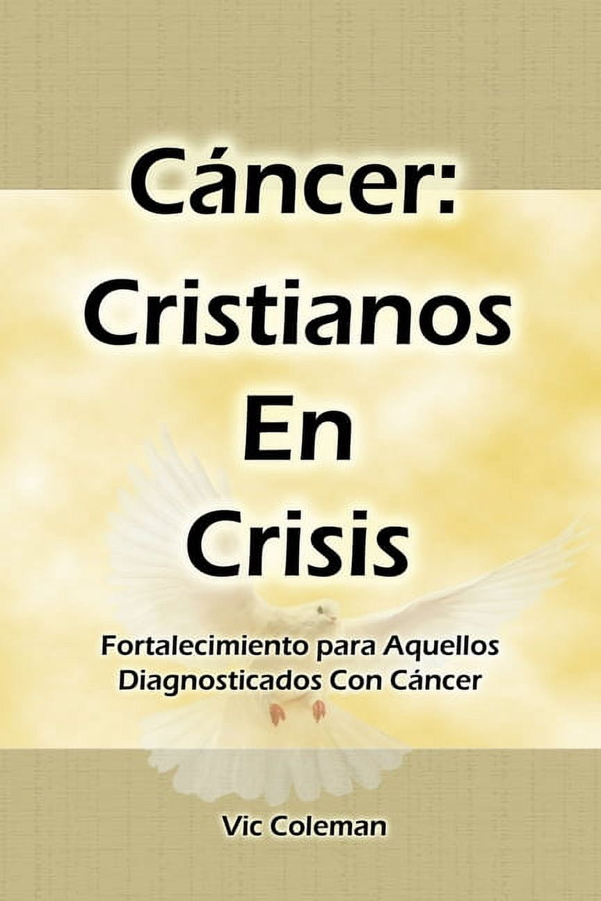 C?ncer: Cristianos En Crisis: Fortalecimiento Para Aquellos Diagnosticados Con C?ncer - Walmart.com