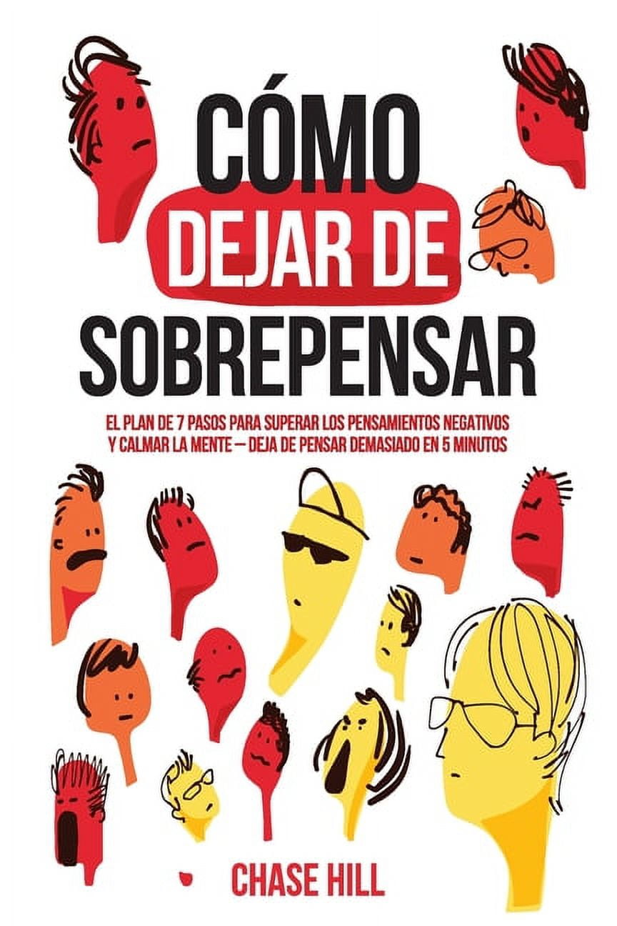 CÃ³mo dejar de sobrepensar: El plan de 7 pasos para superar los pensamientos negativos y calmar ...