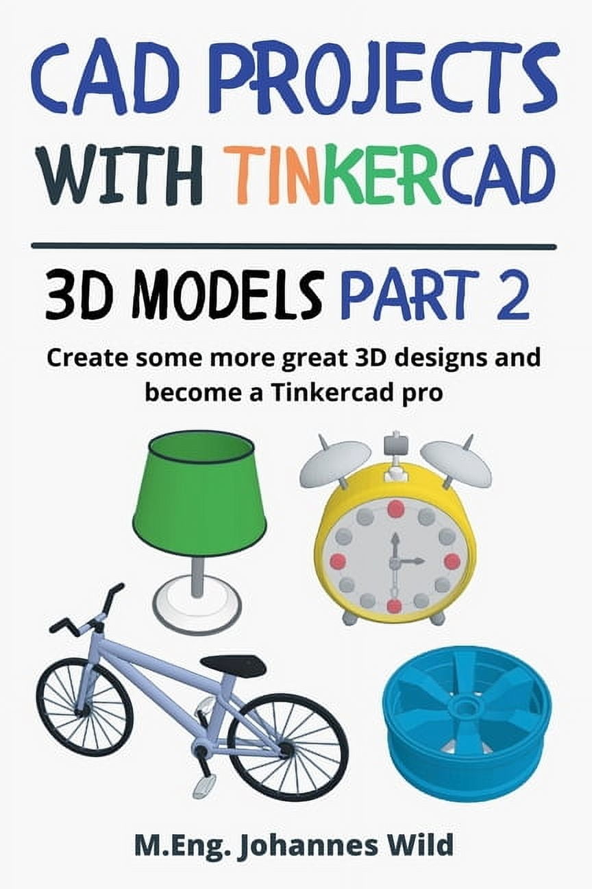 CAD Projects with Tinkercad 3D-Models Part 2: Create some more great 3D designs and become a ...