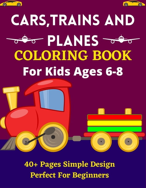 CARS, TRAINS AND PLANES COLORING BOOK For Kids Ages 6-8 40+ Pages ...