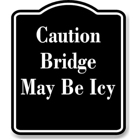CAUTION BRIDGE MAY BE ICY BLACK Aluminum Composite Sign, 15"x18 ...