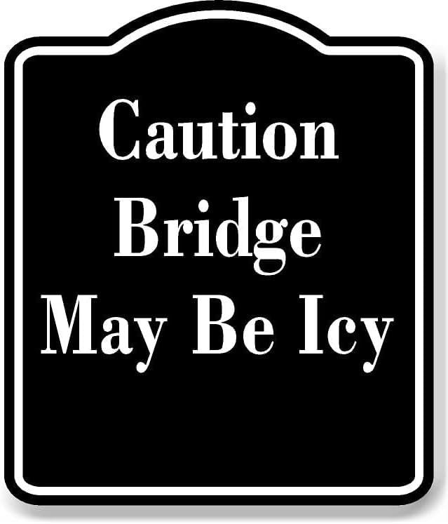 CAUTION BRIDGE MAY BE ICY BLACK Aluminum Composite Sign, 20"24 ...