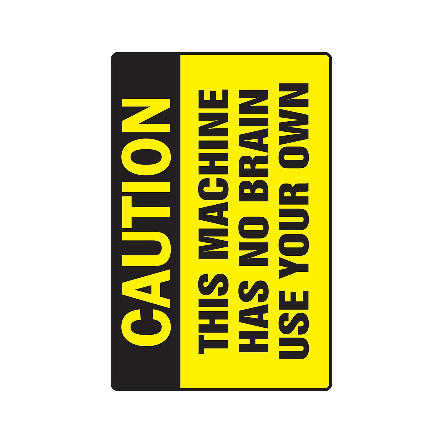 CAUTION THIS MACHINE HAS NO BRAIN USE YOUR OWN Decal safety | Indoor ...