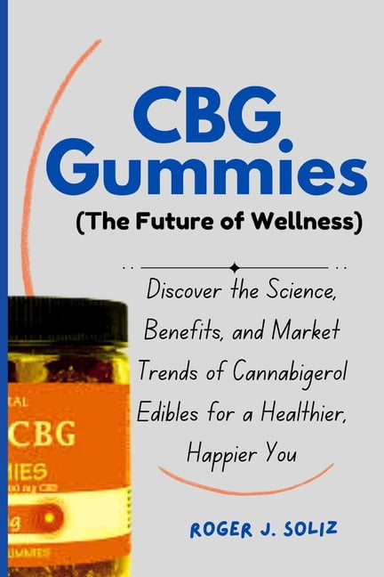CBG Gummies (The Future of Wellness): Discover the Science, Benefits ...