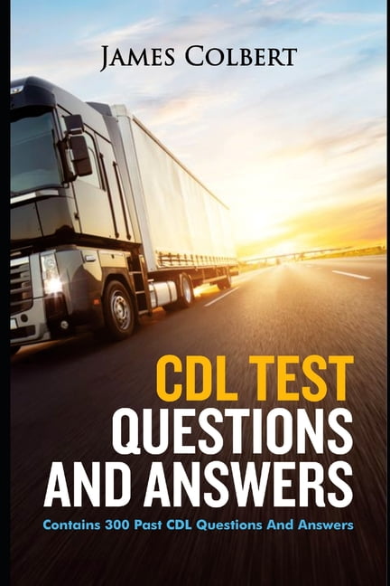 CDL Test Questions and Answers: Contains 300 Past CDL Questions and ...