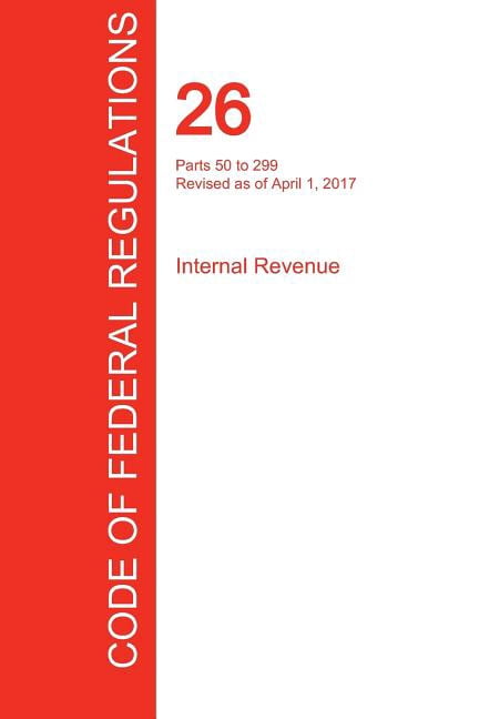 CFR 26, Parts 50 to 299, Internal Revenue, April 01, 2017 (Volume 19 of ...