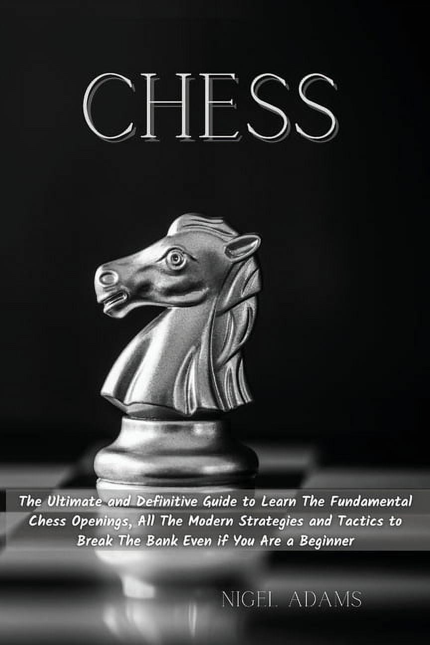CHESS: The Ultimate and Definitive Guide to Learn The Fundamental Chess Openings, All The Modern ...
