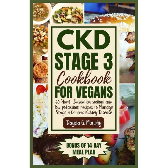 CKD Stage 3 Cookbook for Vegans: 60 Plant-Based Low Sodium and Low ...