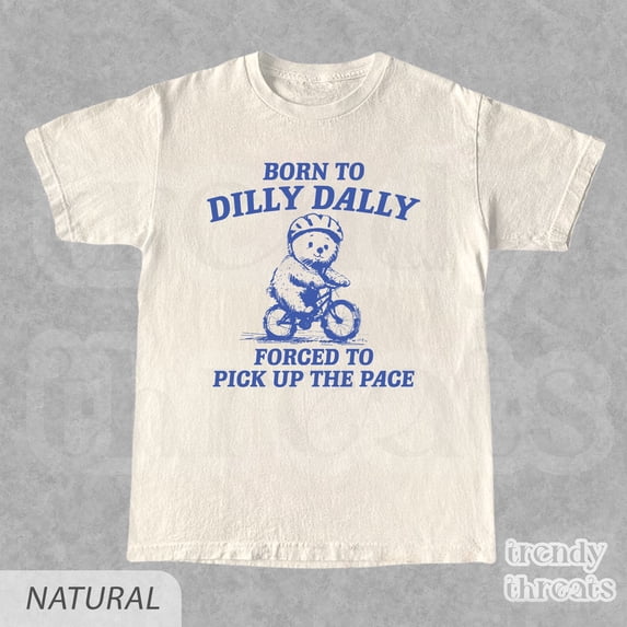 CLOTEX Born to Dilly Dally Forced to Pick Up The Pace Shirt • Funny Y2K ...