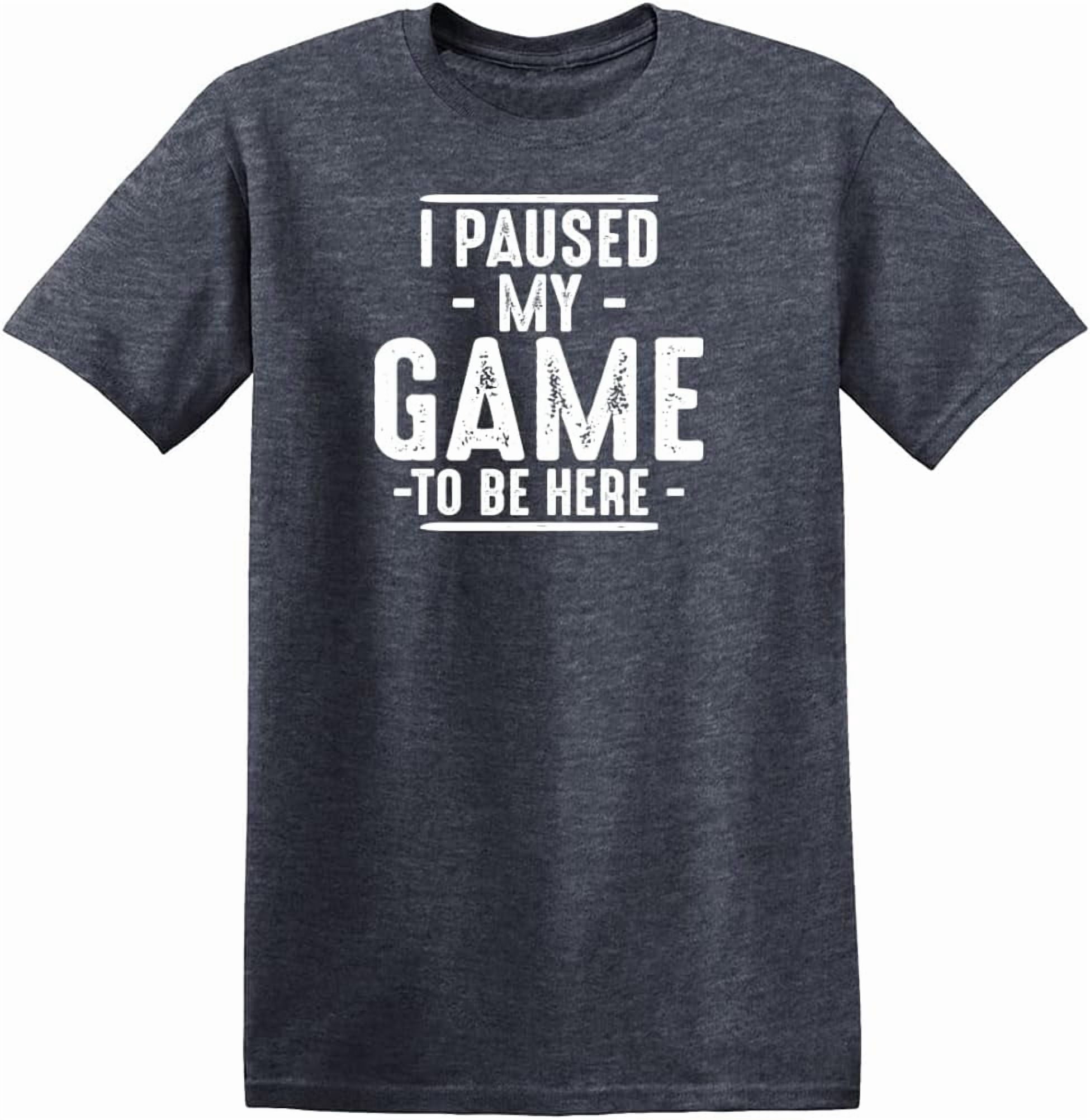 CLOTEX I Paused My Game to Be Here Gamer Gaming T Shirt Humor Men's ...