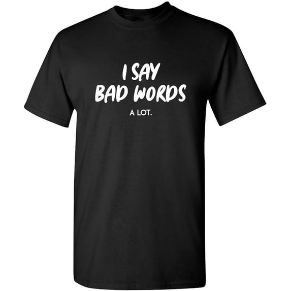 CLOTEX I Say Bad Words A Lot T Shirt, Hilarious Mens Graphic Tee, Funny ...