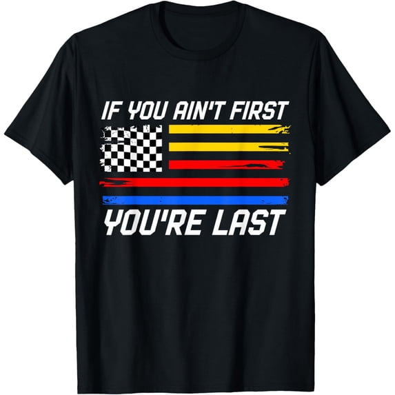 CLOTEX US Flag Car Racing If You Ain't First You're Last T-Shirt, Dark ...