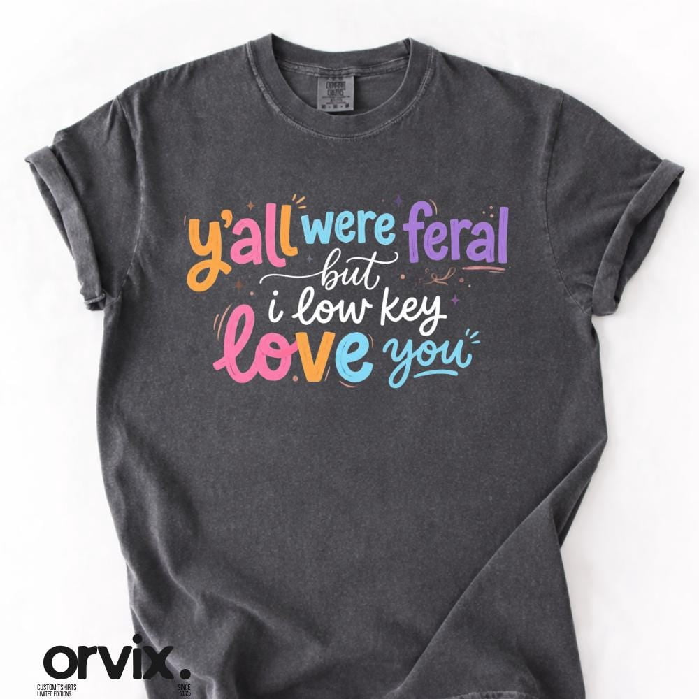 CLOTEX Y’all Were Feral But I Low Key Love You T-Shirt, Funny Teacher ...