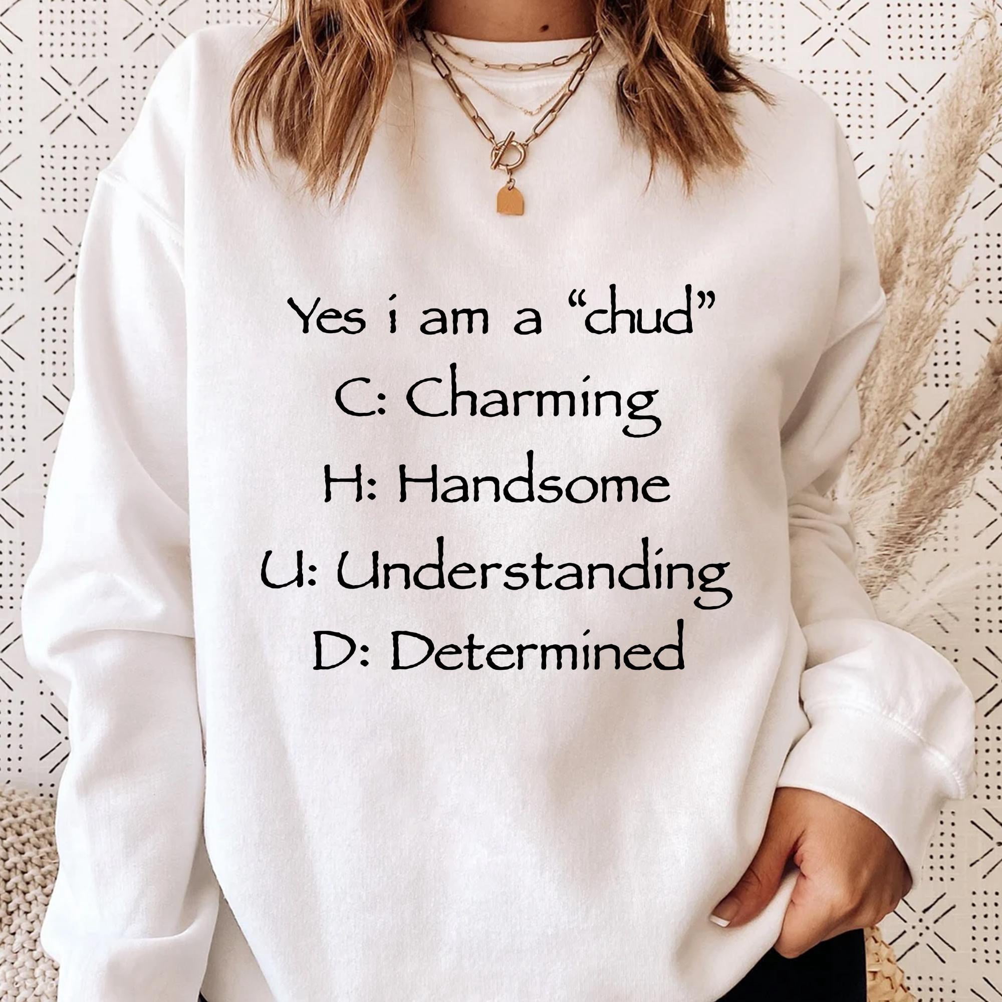 CLOTEX Yes I Am A Chud Shirt, Charming Handsome Understanding ...