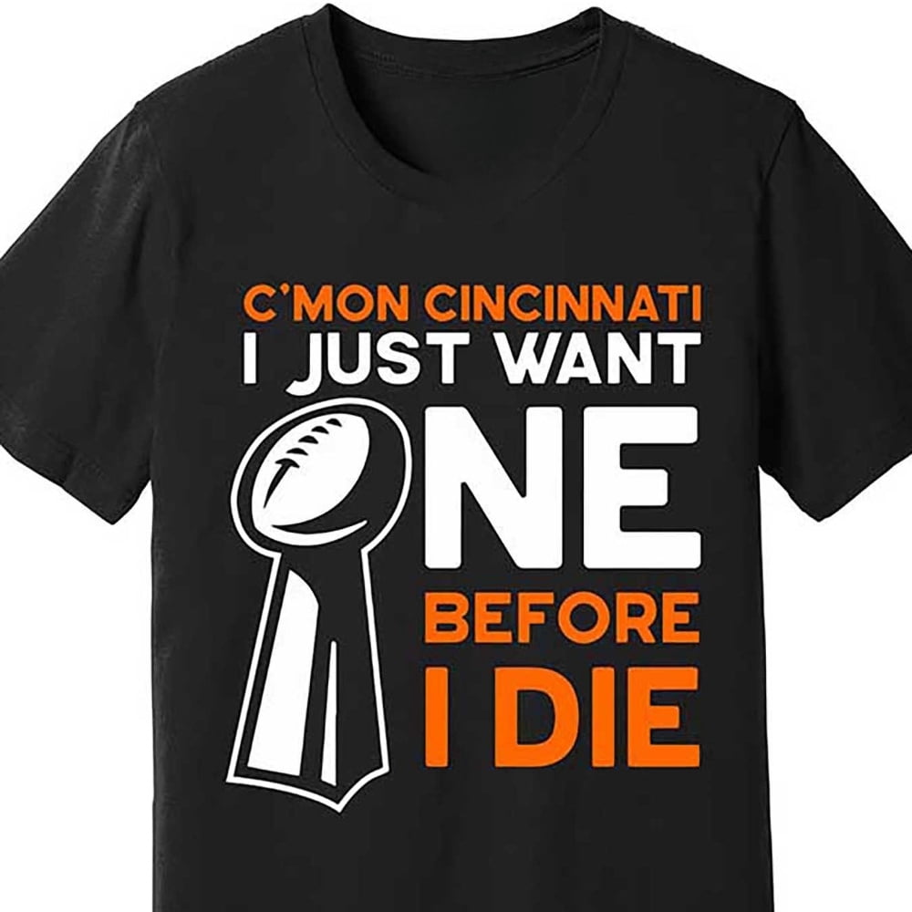 CMon Cincinnati I Just Want Ne Before I Die Premium T-Shirt 591375 ...