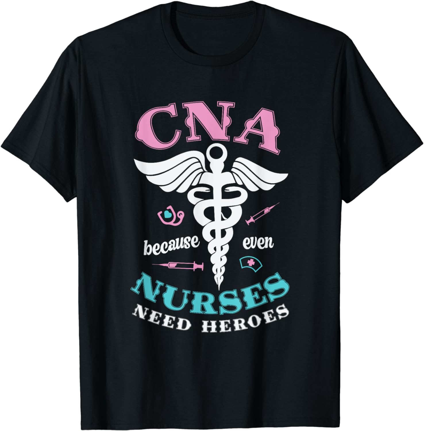 CNA Because Even Nurses Need Heroes Too Nursing Assistant T-Shirt - Walmart.com