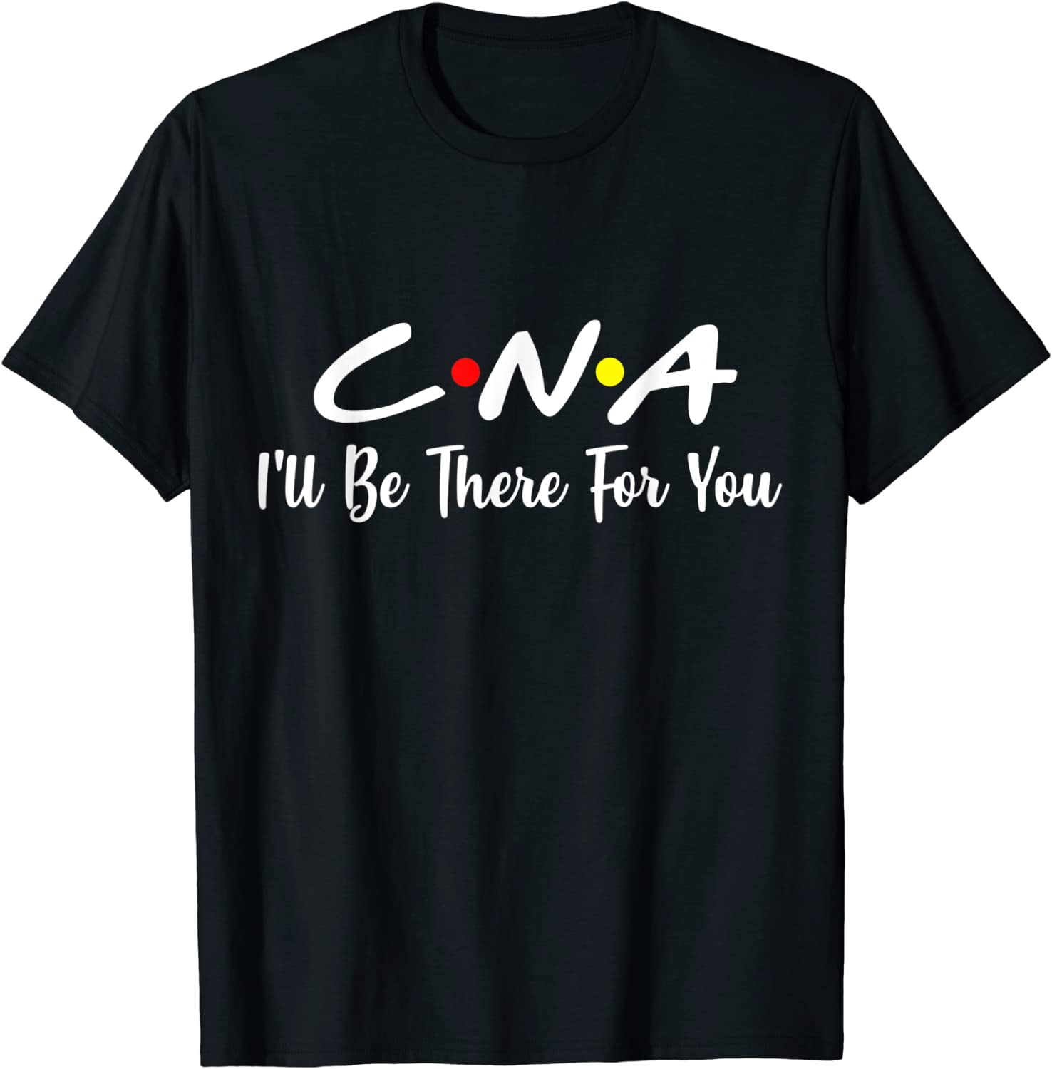 CNA Shirt CNA I'll Be There For You T-Shirt Gift Nursing - Walmart.com