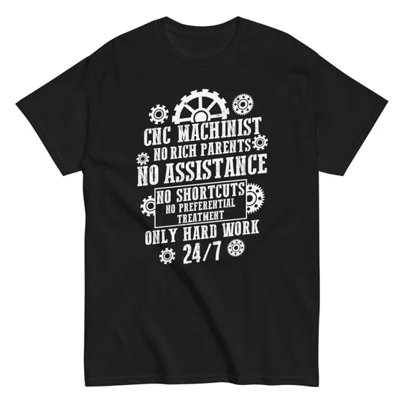 CNC Machinist No Rich Parents No Assistance Hard Work Unisex T-Shirt, S ...
