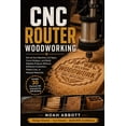 CNC Router Woodworking: Set Up Your Machine, Cut Signs, Carve Designs ...