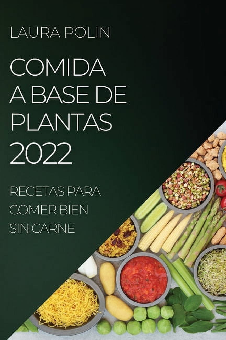 COMIDA A BASE DE PLANTAS 2022: RECETAS PARA COMER BIEN SIN CARNE ...