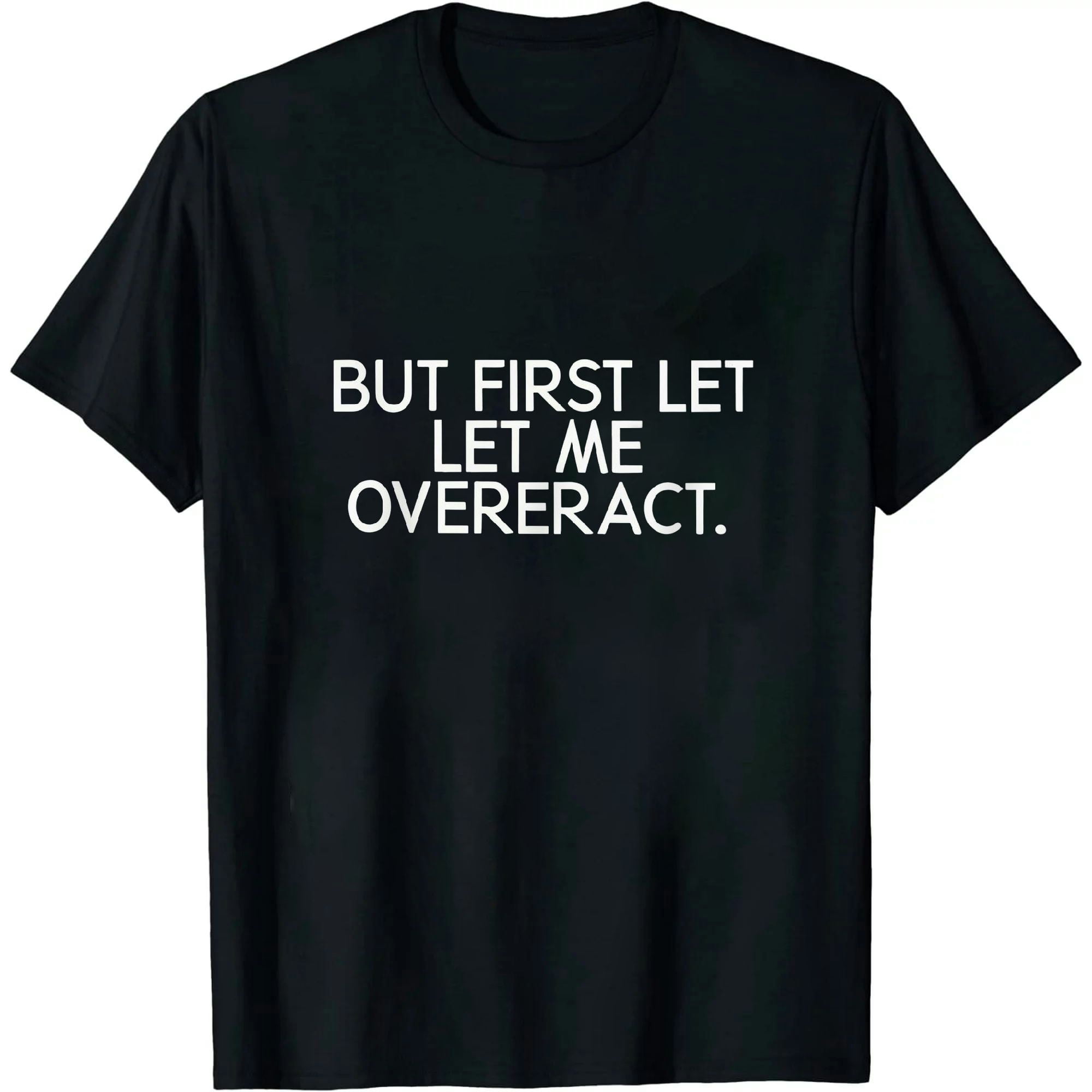 COMIO But first let me overreact T-Shirt - Walmart.com