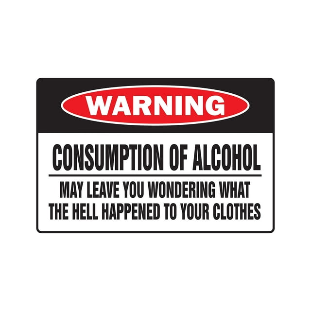 CONSUMPTION OF ALCOHOL MAY LEAVE YOU WONDERING Warning Aluminum Sign ...