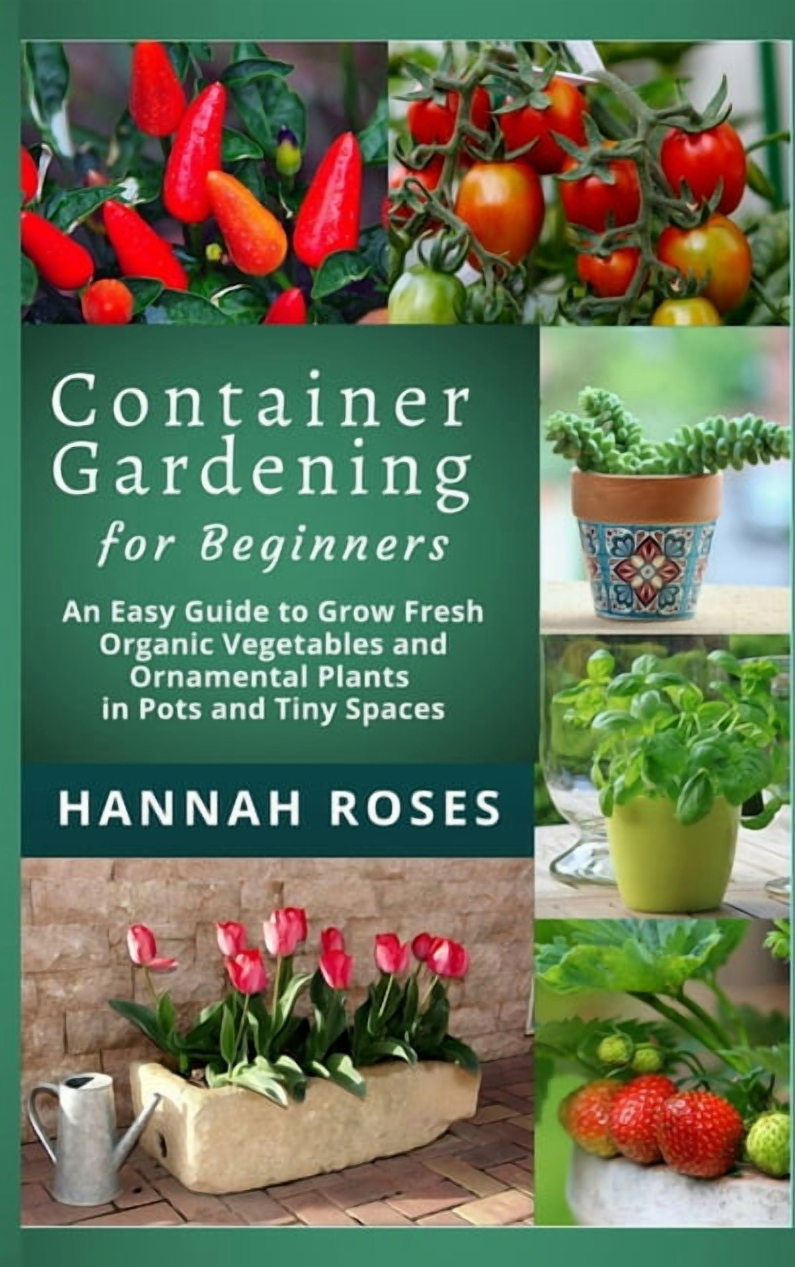 CONTAINER GARDENING for Beginners: An Easy Guide to Grow Fresh Organic ...