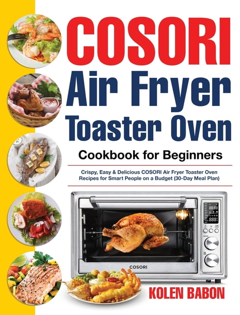 COSORI Air Fryer Toaster Oven Cookbook for Beginners: Crispy, Easy ...