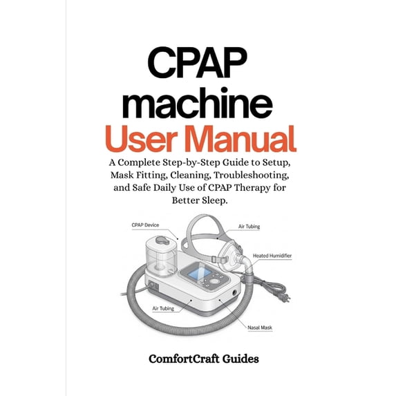 CPAP Machine User Manual: A Complete Step-by-Step Guide to Setup, Mask ...