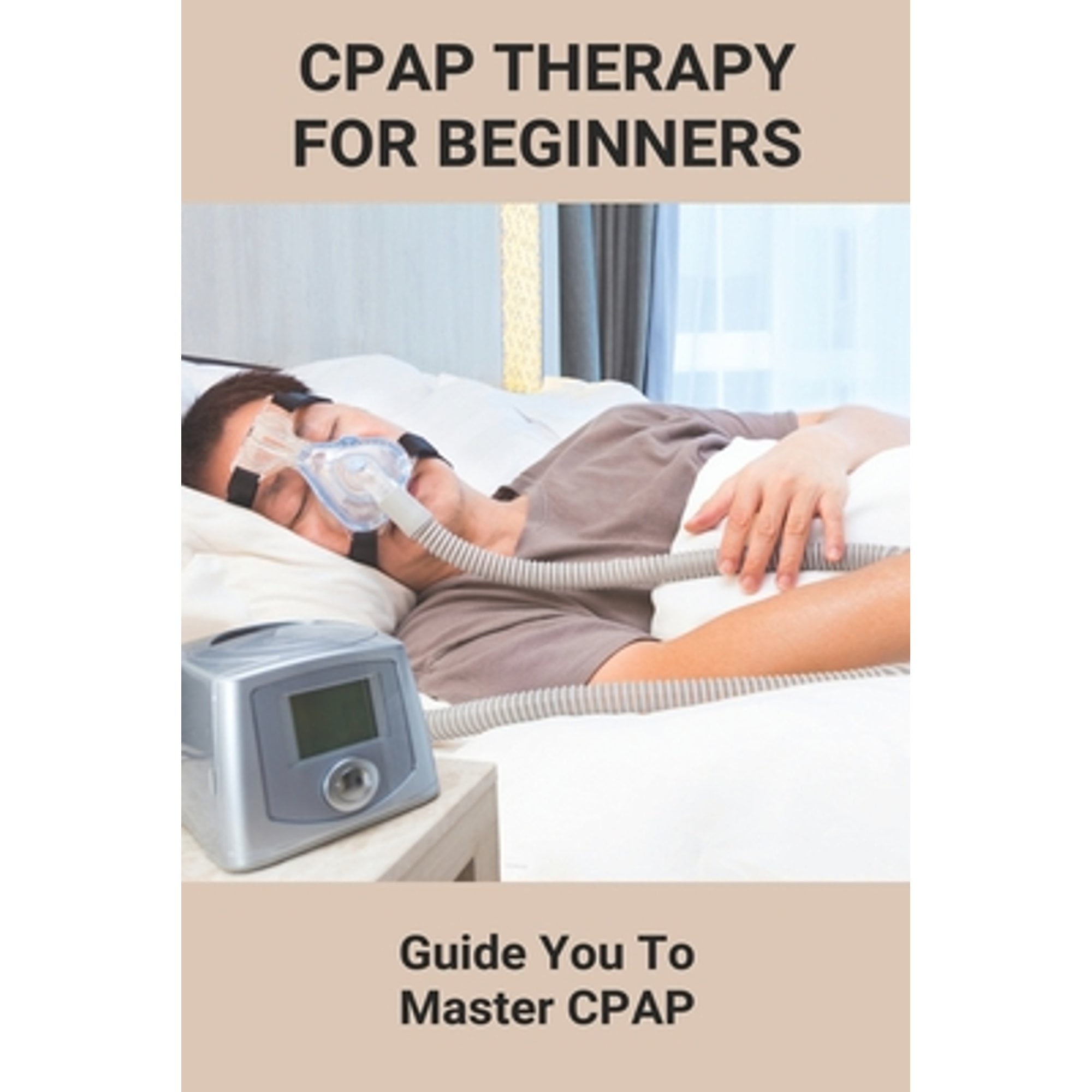 CPAP Therapy For Beginners: Guide You To Master CPAP: Getting Used To ...