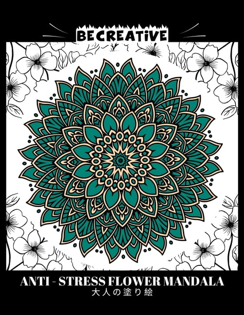 BE CREATIVE! Anti Stress Flower Mandala 大人の塗り絵: 塗り絵 大人 ストレス解消とリ ...